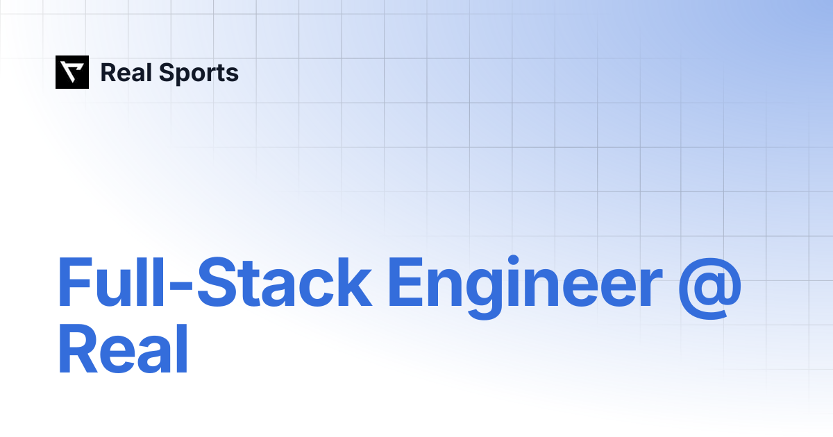 Full-Stack Engineer @ Real | Real Sports